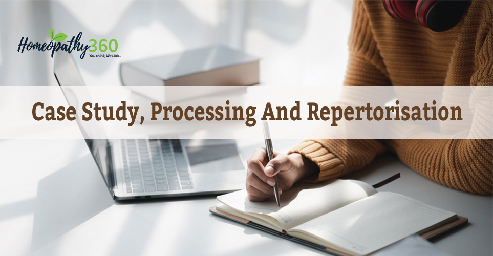 Case Study, Processing and Repertorisation in Homeopathy